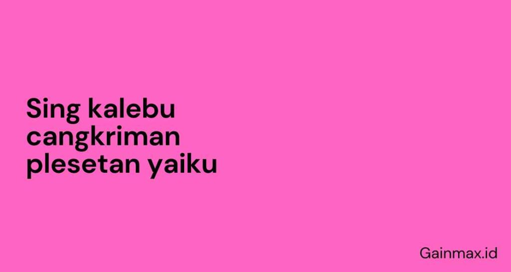 Sing kalebu cangkriman plesetan yaiku - Gainmax.id