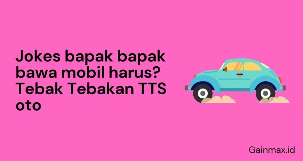Jokes bapak bapak bawa mobil harus? Tebak Tebakan TTS oto - Gainmax.id